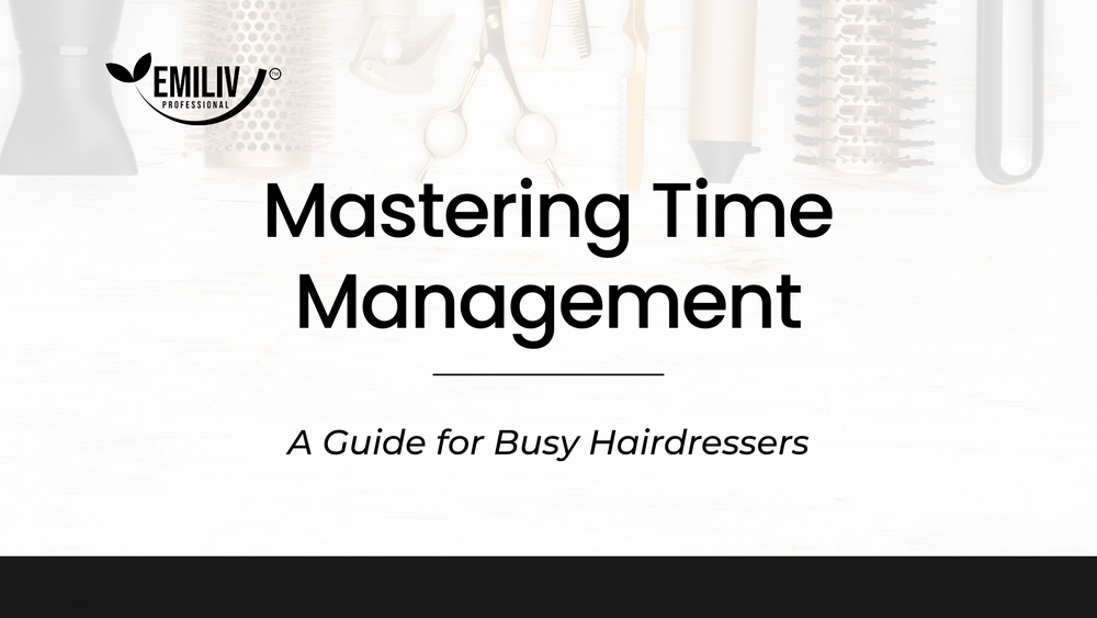 Mastering Time Management: A Guide for Busy Hairdressers – Emiliv ...