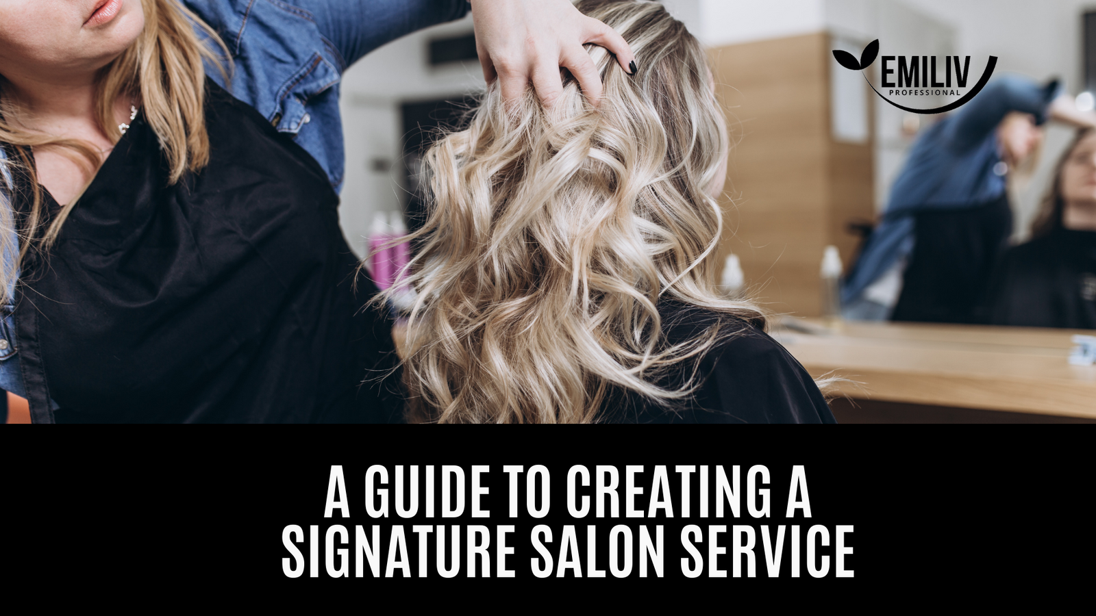 A Guide to Creating a Signature Salon Service – Emiliv Professional